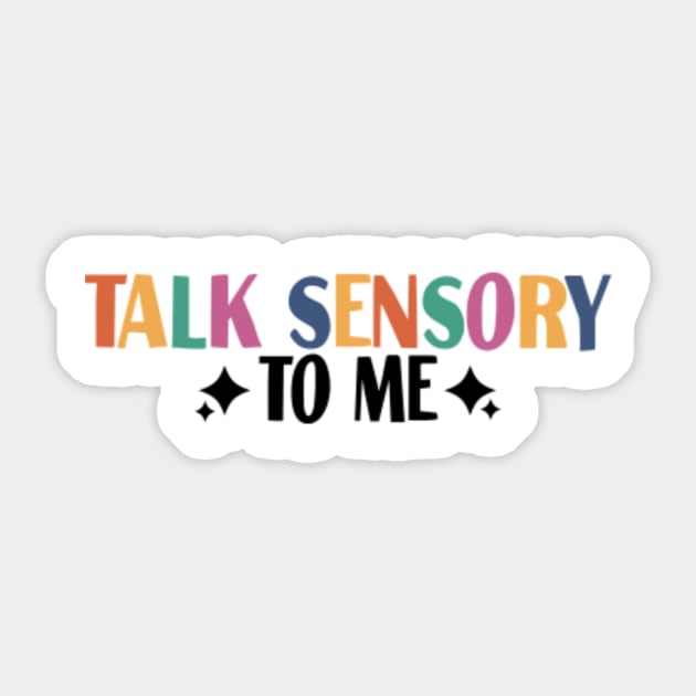 talk sensory to me - Talk Sensory To Me - Sticker | TeePublic